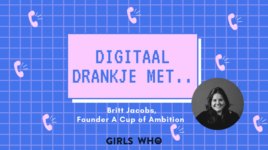 Digitaal Drankje Met.. Britt Jacobs, Founder A Cup of Ambition | GIRLS WHO